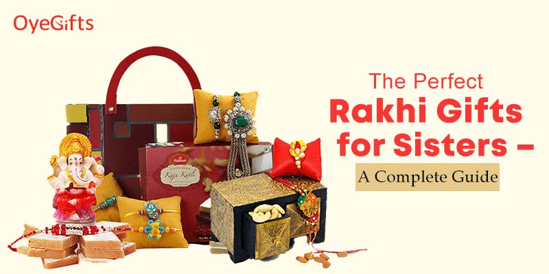 The Perfect Rakhi Gifts for Sisters – A Complete Guide | OyeGifts